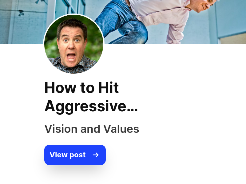 How to Hit Aggressive Milestones - Lessons from - Vision and Values
